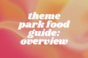 Your Complete Theme Park Food Guide - Eat Like a Pro! - theme park bites